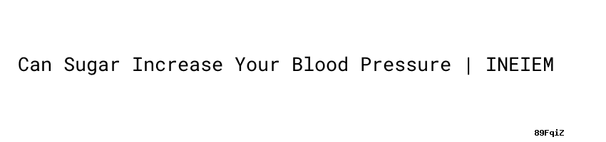 Can Sugar Increase Your Blood Pressure INEIEM